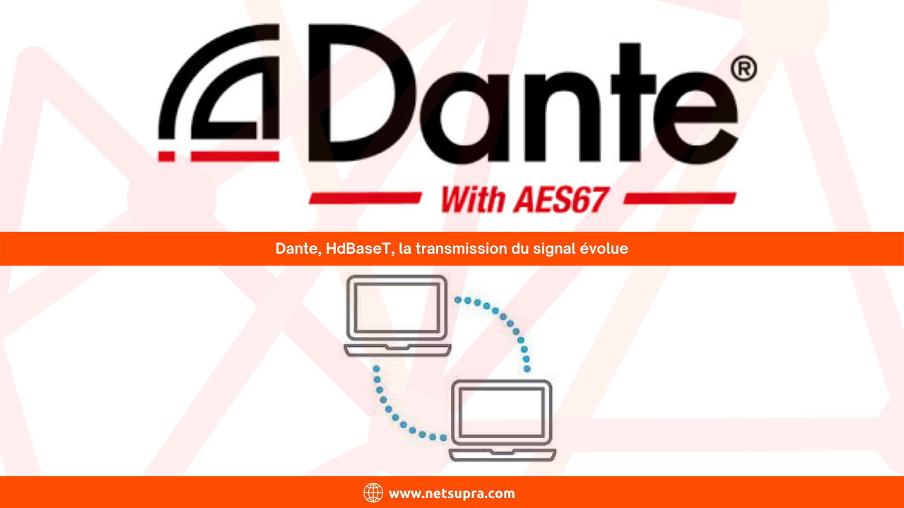 Dante, HDBaseT, la transmission du signal évolue - Netsupra